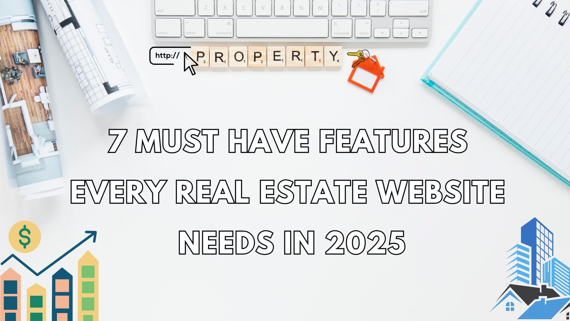 7 MUST HAVE Features Every Real Estate Website Needs in 2025